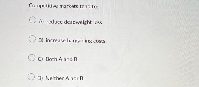 Solved Competitive markets tend to: A) reduce deadweight | Chegg.com