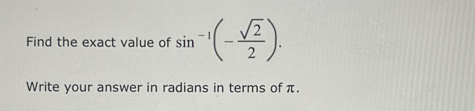Solved Find the exact value of sin-1(-222)Write your answer | Chegg.com