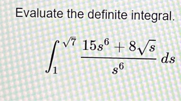 Solved Evaluate the definite integral. 7 15s6 + 8√s SVT 1 86 | Chegg.com