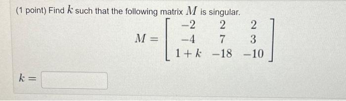 Solved (1 point) Find k such that the following matrix M is | Chegg.com