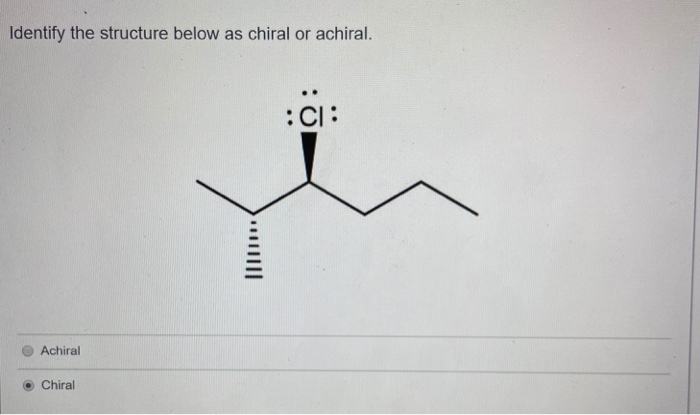 Solved Identify the structure below as chiral or achiral. | Chegg.com