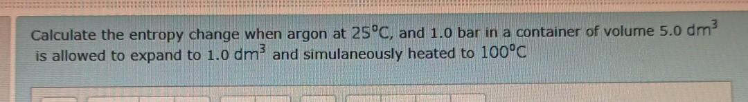 Solved Calculate the entropy change when argon at 25°C, and | Chegg.com