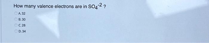 Solved How many valence electrons are in SO4-²? A. 32 B.30 | Chegg.com
