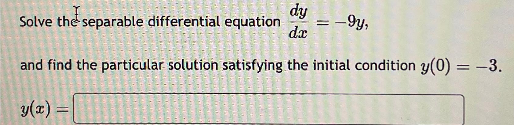 Solved Solve the separable differential equation dydx=-9y | Chegg.com