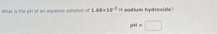Solved What is the pH of an aqueous solution of 1.68×10−2M | Chegg.com
