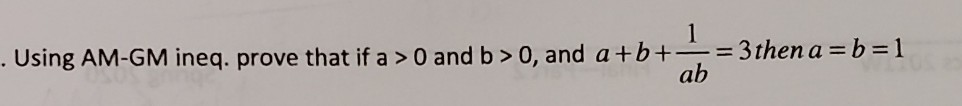 Solved = 3 then a = b = 1 . Using AM-GM ineq. prove that if | Chegg.com