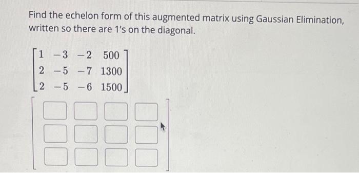 Solved Find the echelon form of this augmented matrix using | Chegg.com
