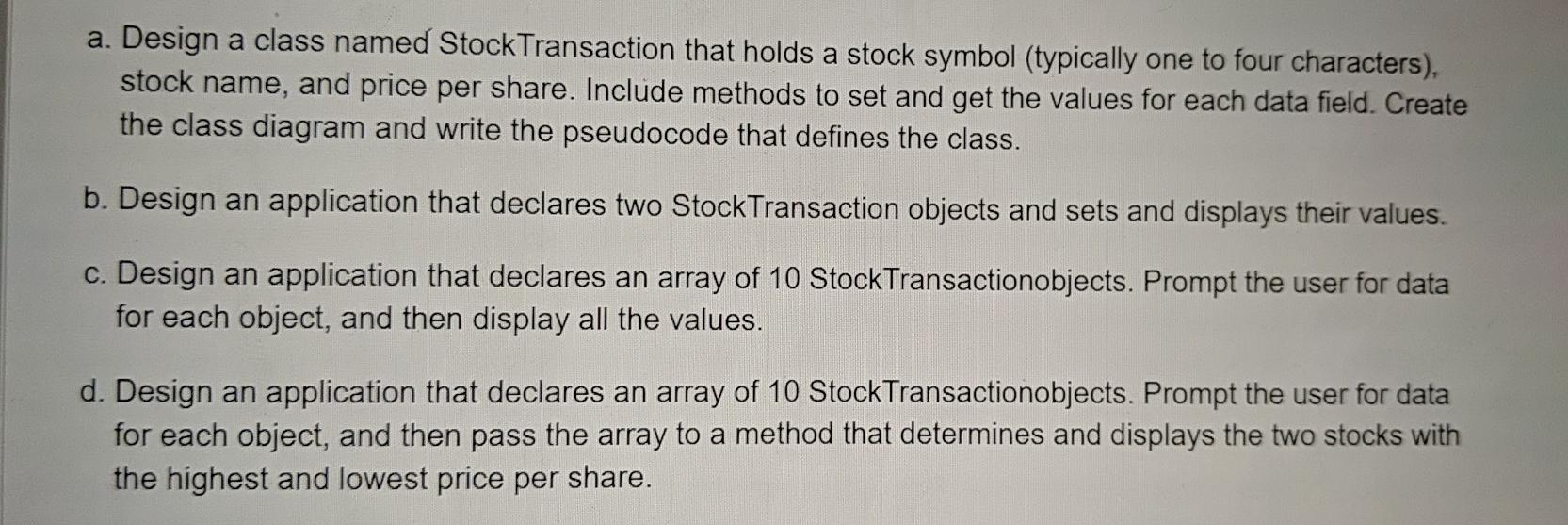 Solved a. Design a class named Stock Transaction that holds | Chegg.com