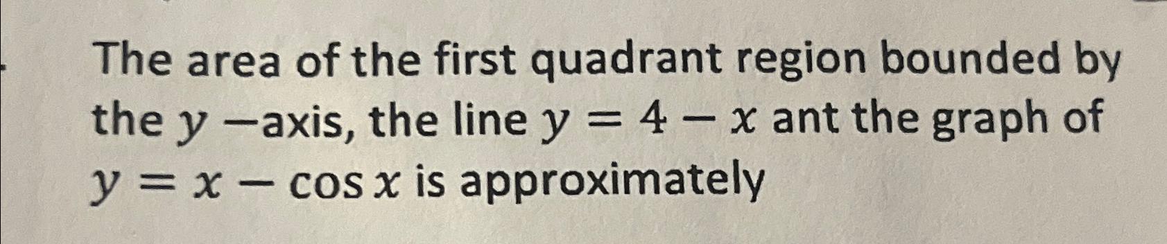 Solved The area of the first quadrant region bounded by the | Chegg.com