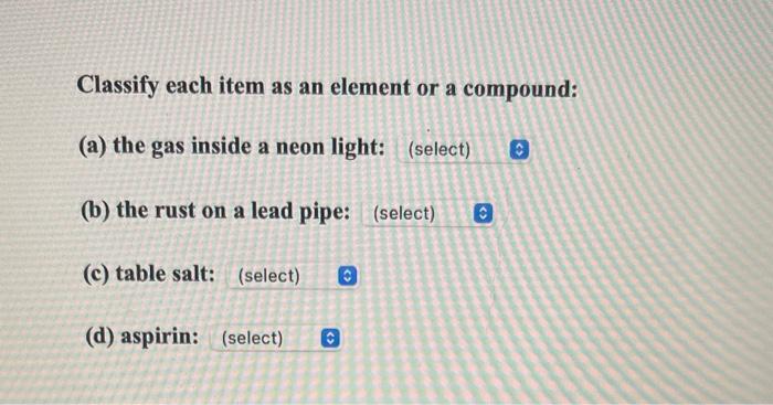 Solved Classify each item as an element or a compound: (a) | Chegg.com