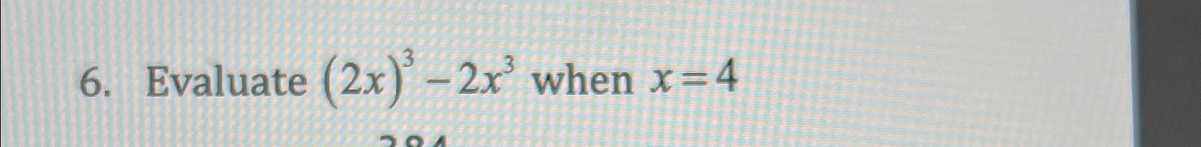 Solved Evaluate (2x)3-2x3 ﻿when x=4 | Chegg.com