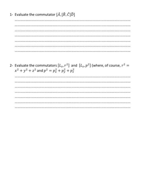 Solved 1- Evaluate the commutator [A^,[B^,C^]D^] 2- Evaluate | Chegg.com