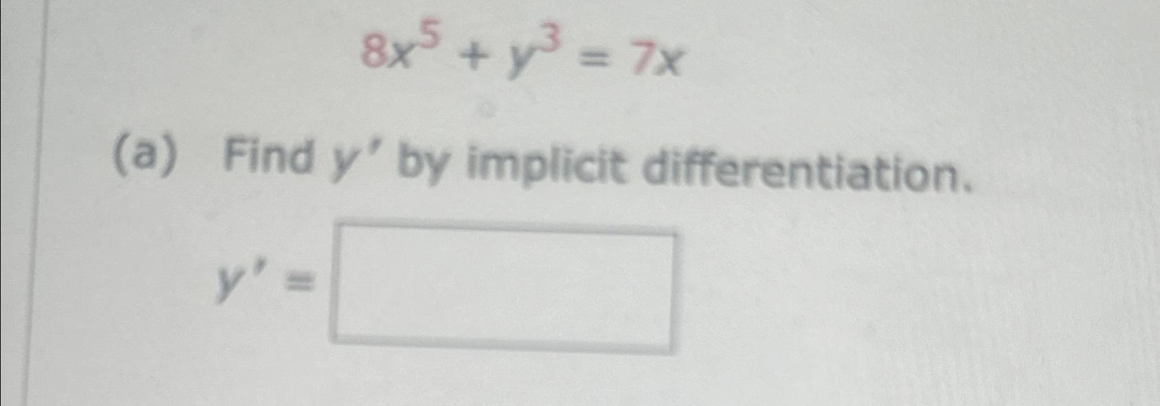 Solved 8x5+y3=7x(a) ﻿Find y' ﻿by implicit differentiation. | Chegg.com