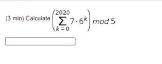 Solved (2020 (3 min) Calculate 7-6 mod 5 k=0 | Chegg.com