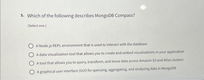 Solved 5. Which of the following describes MongoDB Compass? | Chegg.com