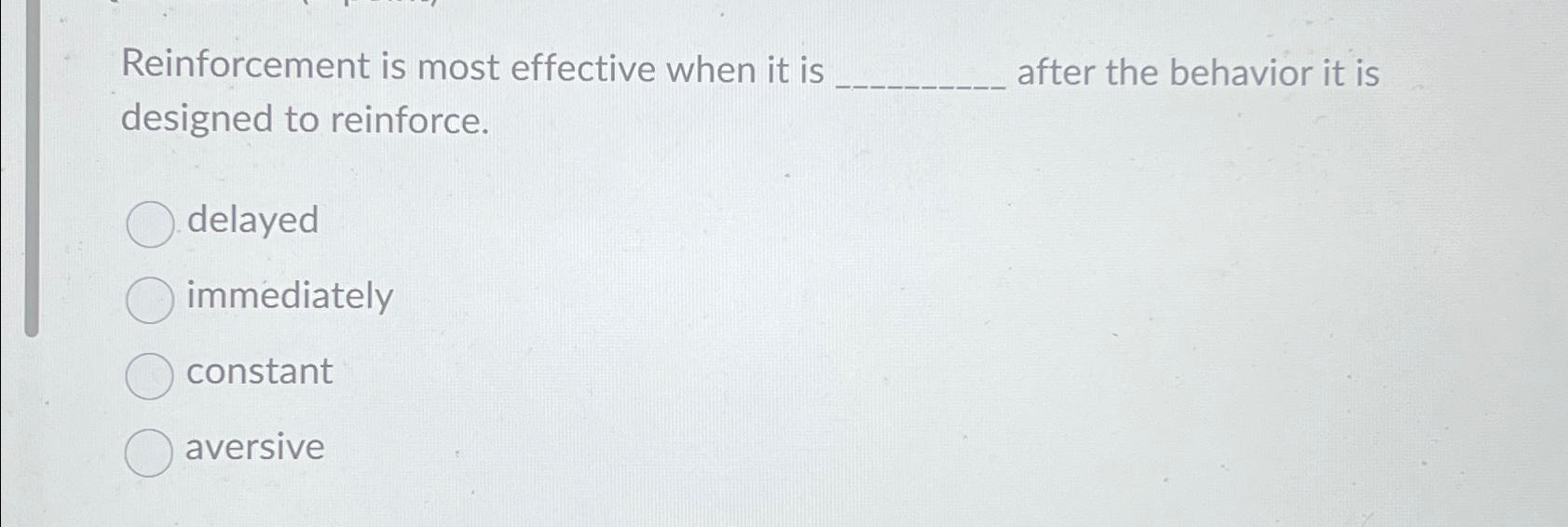 Solved Reinforcement is most effective when it is after the | Chegg.com