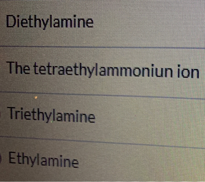 Solved Diethylamine The tetraethylammoniun ion Triethylamine | Chegg.com