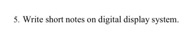 Solved 5. Write short notes on digital display system. | Chegg.com