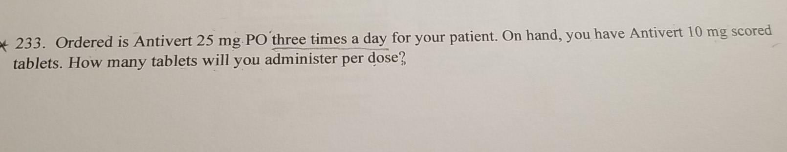 Solved # 233. Ordered is Antivert 25 mg PO three times a day | Chegg.com