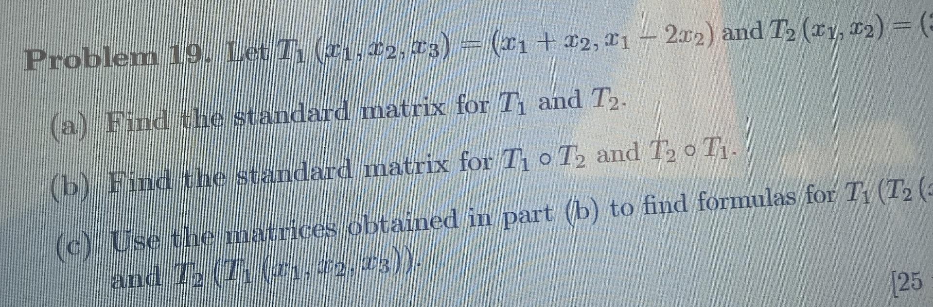 Solved Problem 19. Let T1(x1,x2,x3)=(x1+x2,x1−2x2) and | Chegg.com