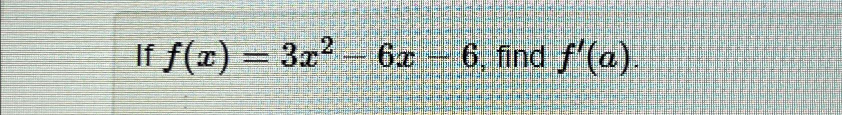 Solved If f(x)=3x2-6x-6, ﻿find f'(a) | Chegg.com