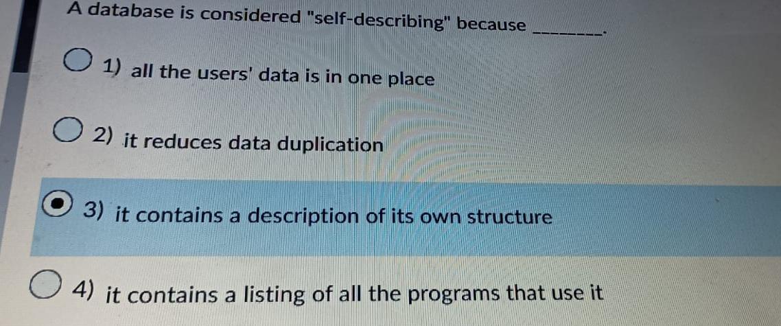 Solved A database is considered "self-describing" becauseall | Chegg.com