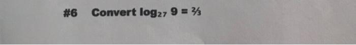 Solved #6 Convert log27 9 = 23 | Chegg.com