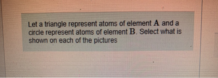Solved Let a triangle represent atoms of element A and a | Chegg.com