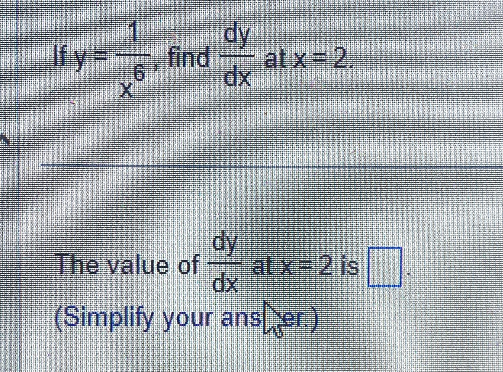 Solved If y=1x6, ﻿find dydx ﻿at x=2The value of dydx ﻿at x=2 | Chegg.com
