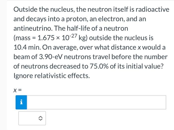 Solved Outside the nucleus, the neutron itself is | Chegg.com