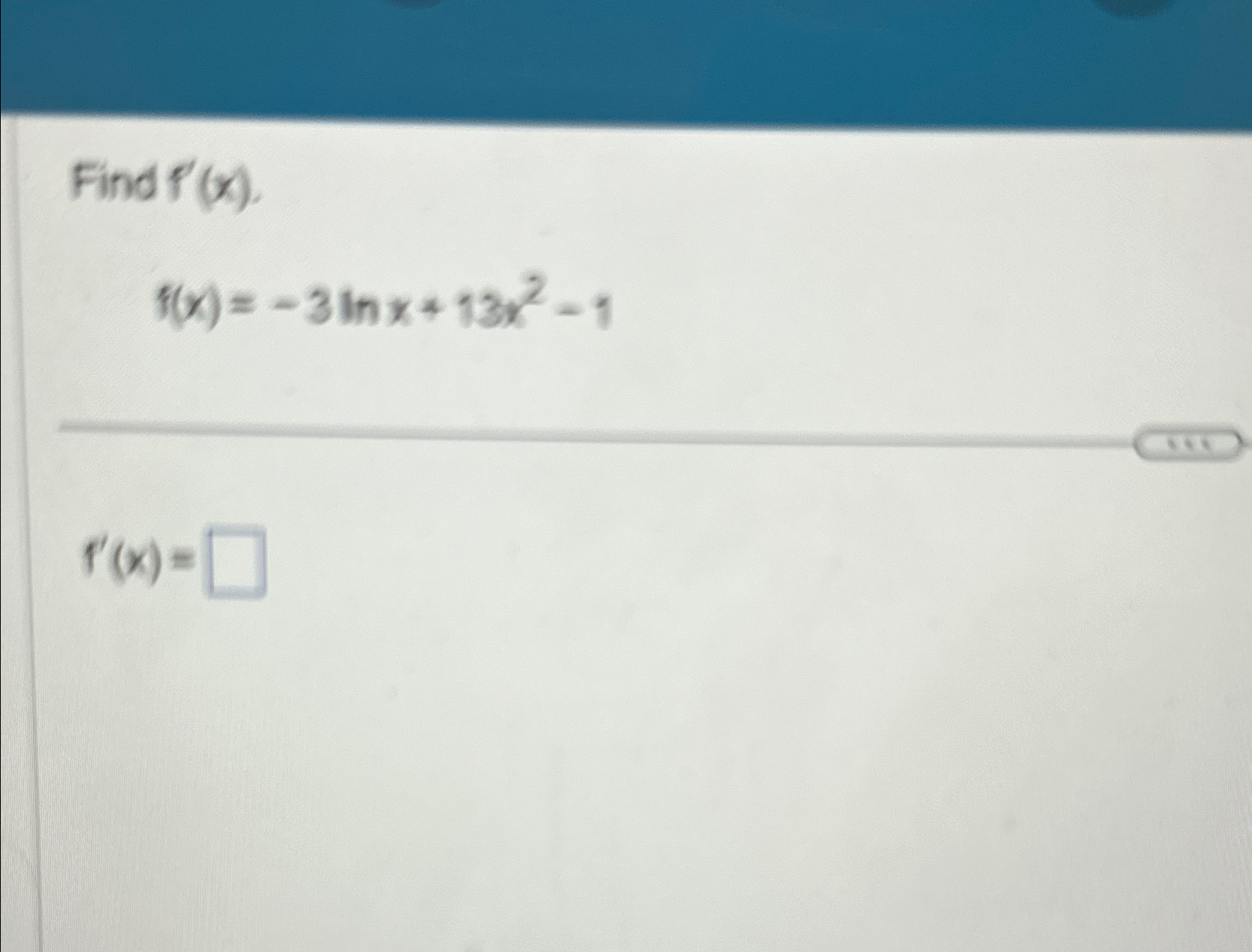 Solved Find f'(x).f(x)=-3lnx+13x2-1f'(x)= | Chegg.com