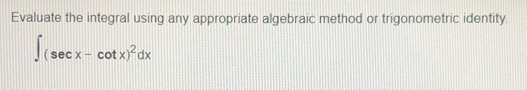 Solved Evaluate the integral using any appropriate algebraic | Chegg.com