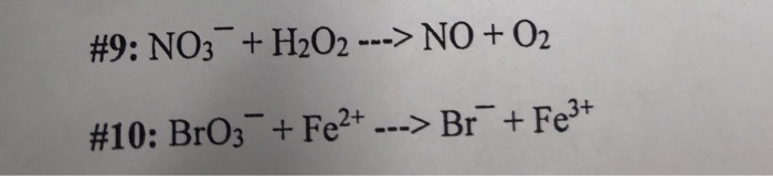 #9: NO3 + H2O2 ---> NO + O2 #10: BrO3 + Fe2+ ---> Br | Chegg.com
