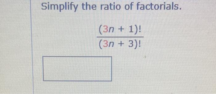 Solved Simplify the ratio of factorials. (3n+3)!(3n+1)! | Chegg.com