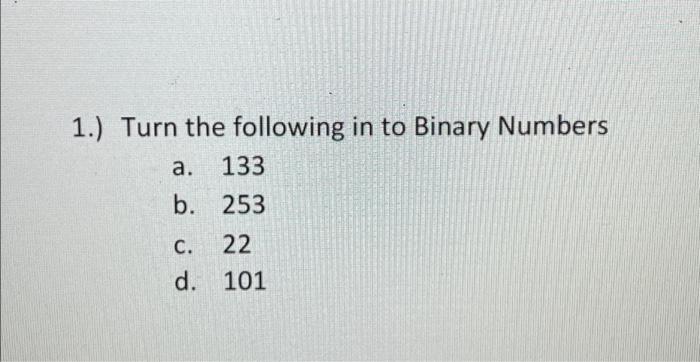 Solved 1.) Turn the following in to Binary Numbers a. 133 b. | Chegg.com