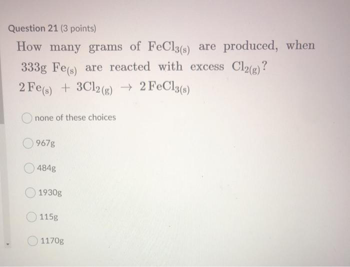 Solved Question 21 (3 points) How many grams of FeCl3(s) are | Chegg.com