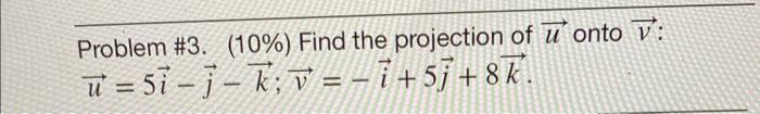 Solved Problem \#3. (10\%) Find the projection of u onto v : | Chegg.com