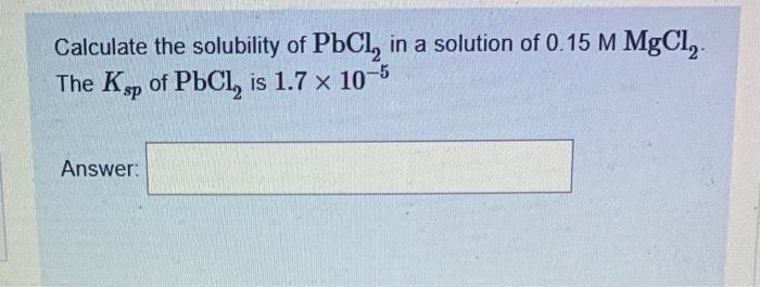 Solved Calculate the solubility of PbCl2 in a solution of | Chegg.com
