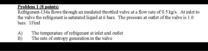Solved Problem 1 (8 points) Refrigerant-134a flows through | Chegg.com Solved Problem 1 (8 points) Refrigerant-134a flows through | Chegg.com