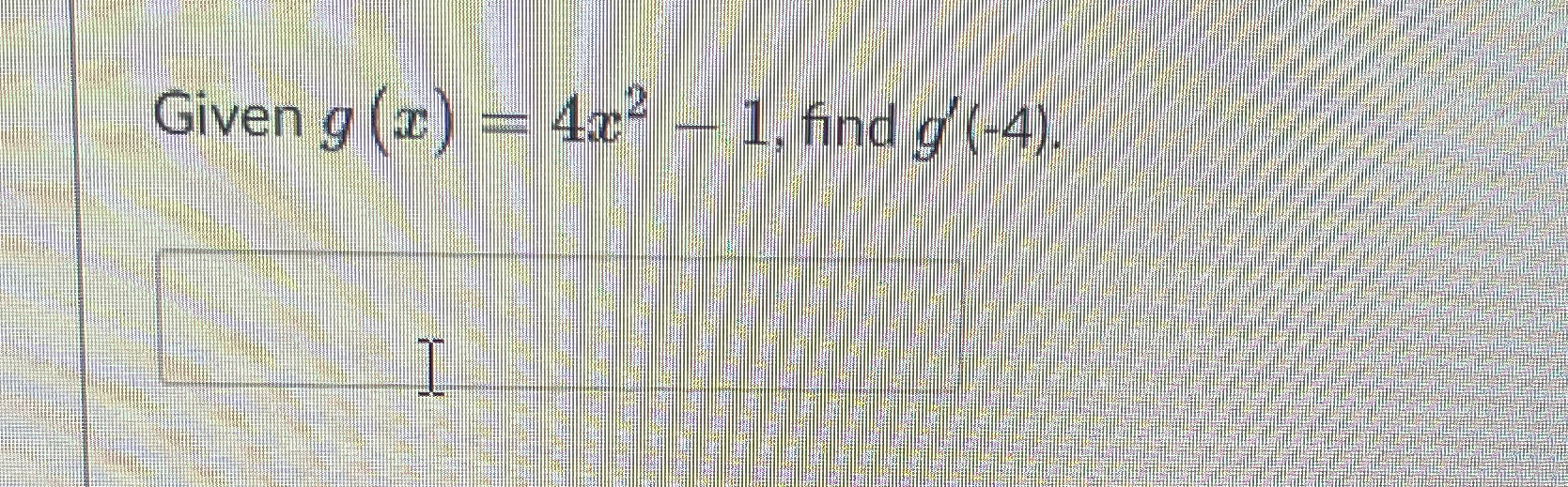 Solved Given g(x)=4x2-1, ﻿find g'(-4) | Chegg.com