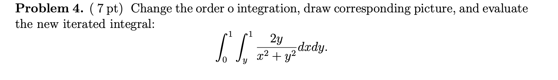 Solved Problem 4. ( 7pt ) ﻿Change the order o integration, | Chegg.com
