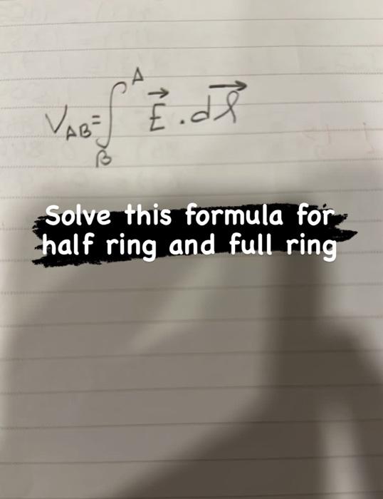Solved VAB=∫BAE⋅P Solve this formula for thalf ring and full | Chegg.com