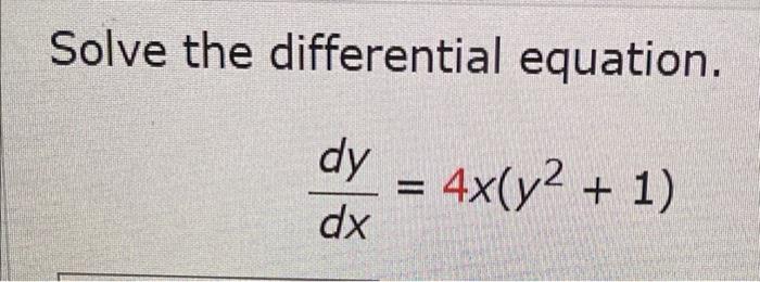 Solved Solve the differential equation. dy dx 4x(y2 + 1) | Chegg.com