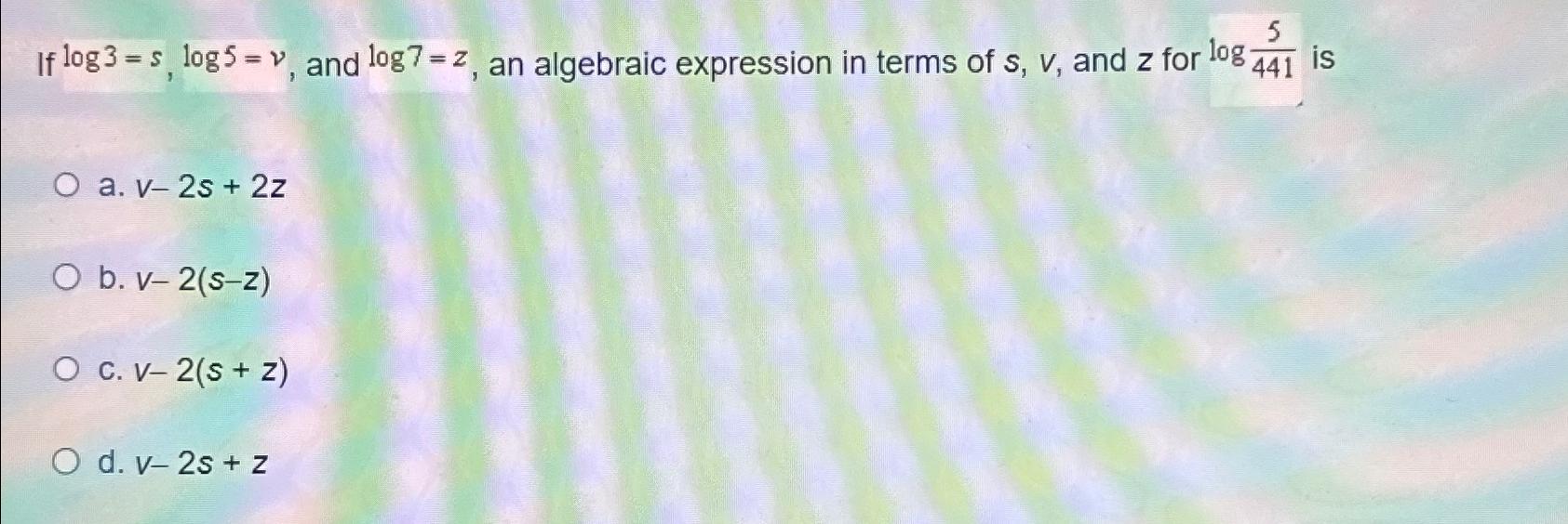 Solved If log3=s,log5=v, and log7=z, an algebraic expression | Chegg.com