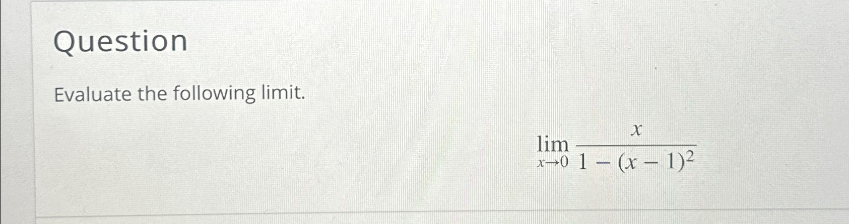 Solved QuestionEvaluate the following limit.limx→0x1-(x-1)2 | Chegg.com