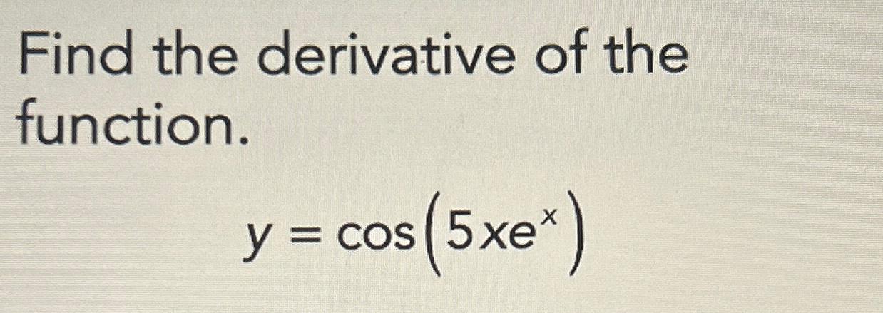 Solved Find the derivative of the function.y=cos(5xex) | Chegg.com