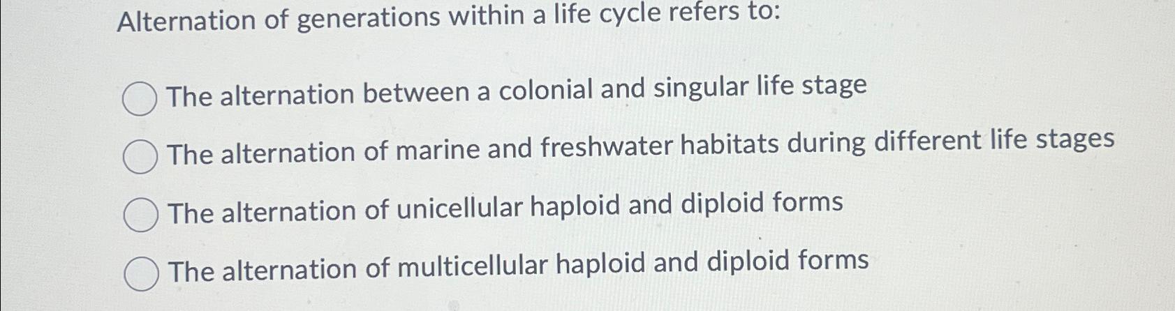 Solved Alternation of generations within a life cycle refers | Chegg.com