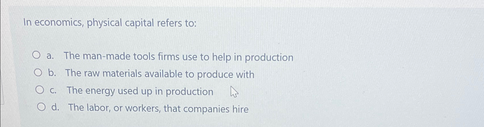 Solved In economics, physical capital refers to:a. ﻿The | Chegg.com