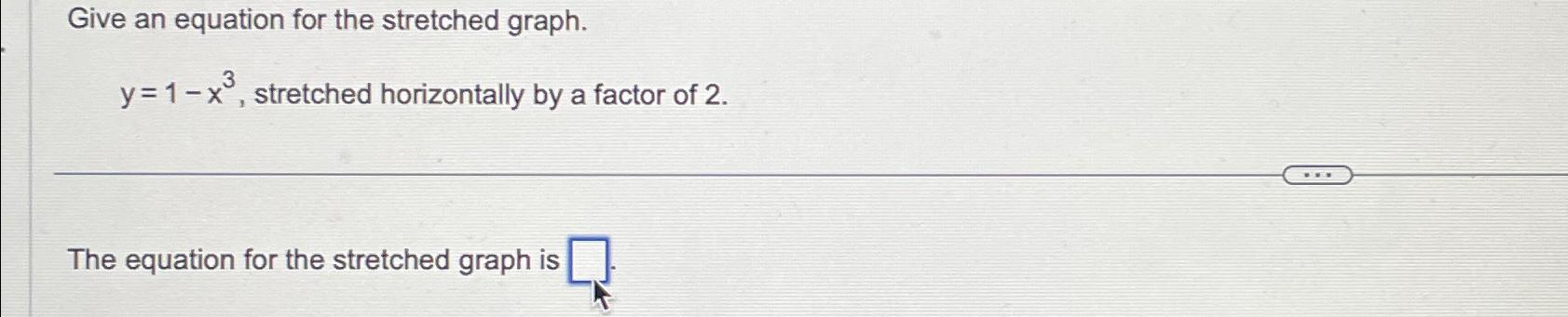 Solved Give an equation for the stretched graph.y=1-x3, | Chegg.com