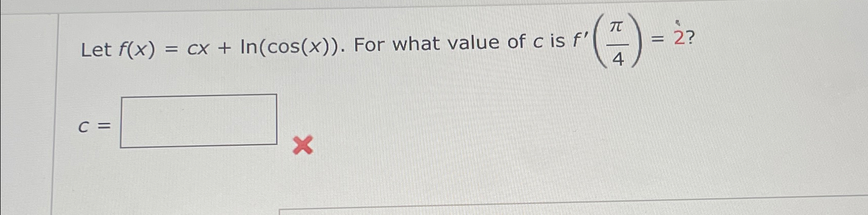 Solved Let f(x)=cx+ln(cos(x)). ﻿For what value of c ﻿is | Chegg.com